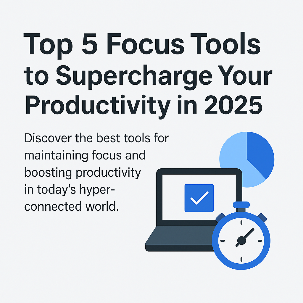 Top 5 Focus Tools to Supercharge Your Productivity in 2025